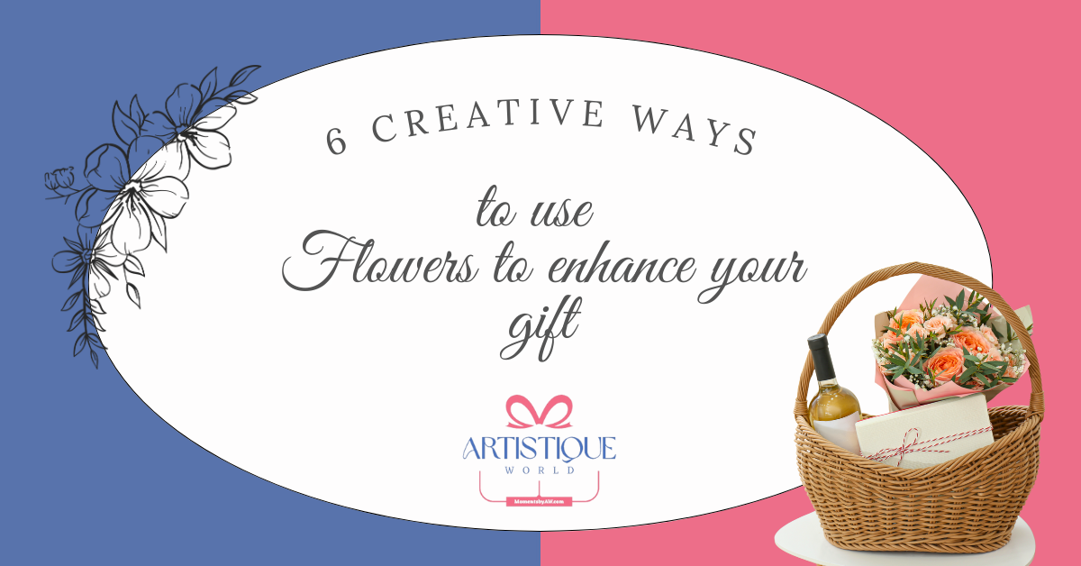 6 Creative Ways To Use Flowers To Enhance Your Gift